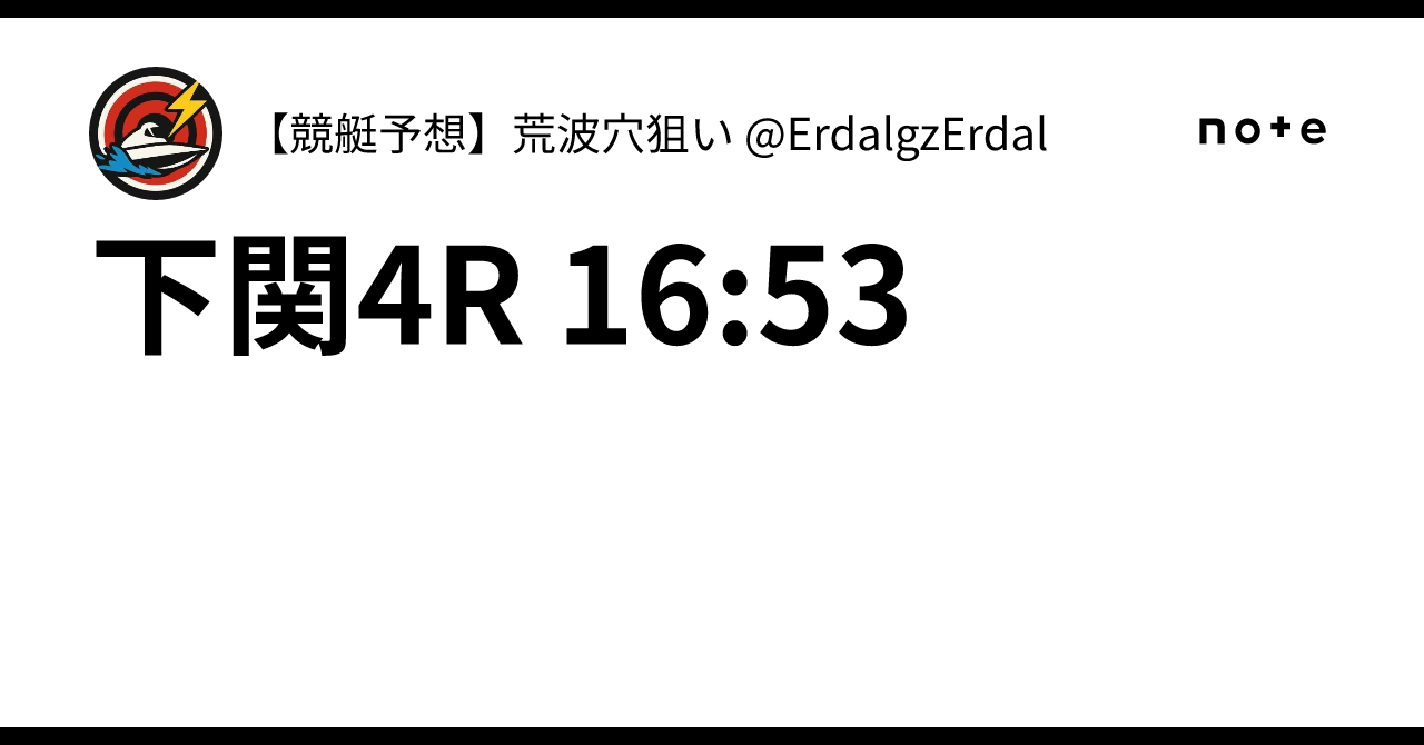下関4R 16:53💣💥｜💣💥【競艇予想】荒波🌊穴狙い🌊 @ErdalgzErdal
