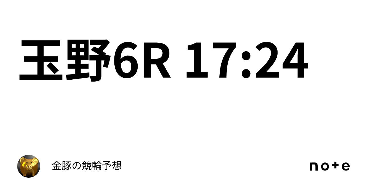 玉野6R 17:24｜🐖💴金豚の競輪予想💴🐖
