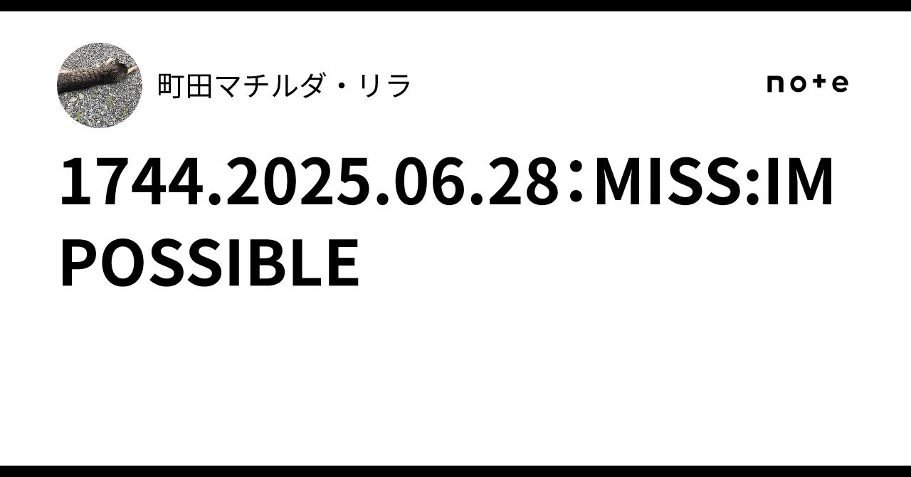 1744.2025.06.28：MISS:IMPOSSIBLE｜町田マチルダ・リラ