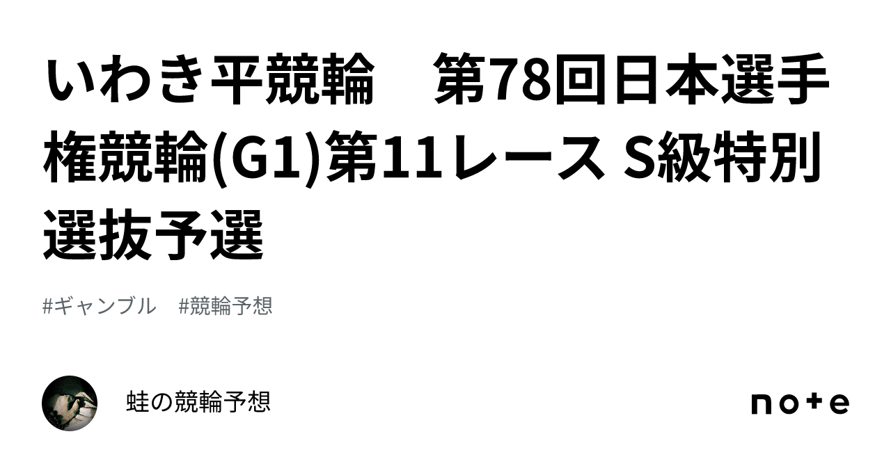 いわき平競輪 第78回日本選手権競輪(G1)第11レース S級特別選抜予選｜蛙の競輪予想