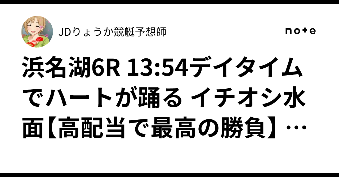 🌞浜名湖6R 13:54🌞 デイタイムでハートが踊る🌊💕 イチオシ水面🏆【高配当で最高の勝負】🎀🎯 パワー全開で頂点狙い！🌊｜JDりょうか 💖競艇予想師💖