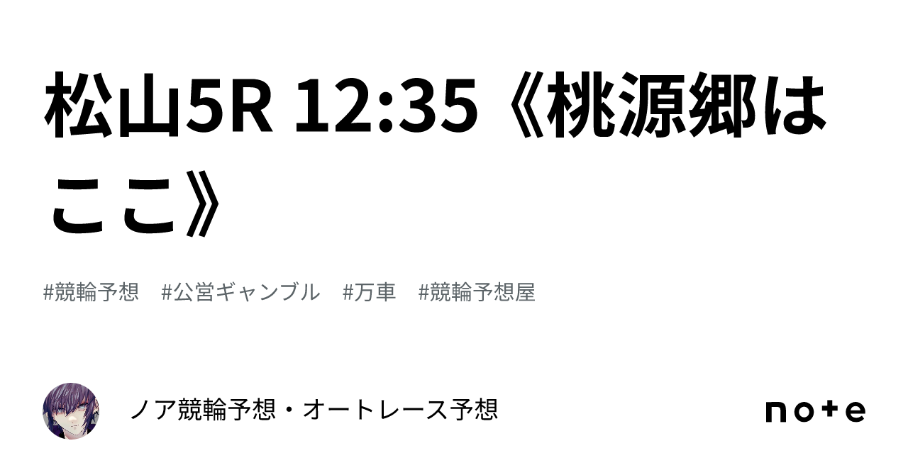 松山5R 12:35 《桃源郷はここ》｜ ノア💎競輪予想・オートレース予想💎