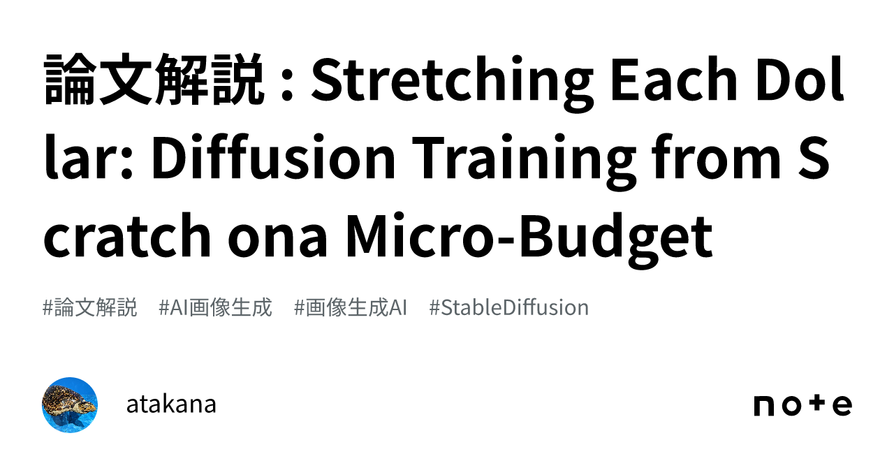 論文解説 : Stretching Each Dollar: Diffusion Training from Scratch ona Micro-Budget｜atakana