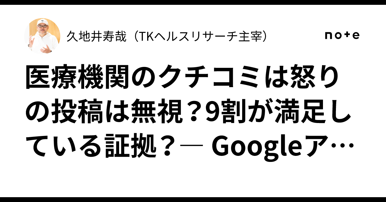 医療機関のクチコミは怒りの投稿は無視？9割が満足している証拠？― Googleアナリティクスで評判を医療経営に変える最初の一歩 ―｜久地井寿哉 ...