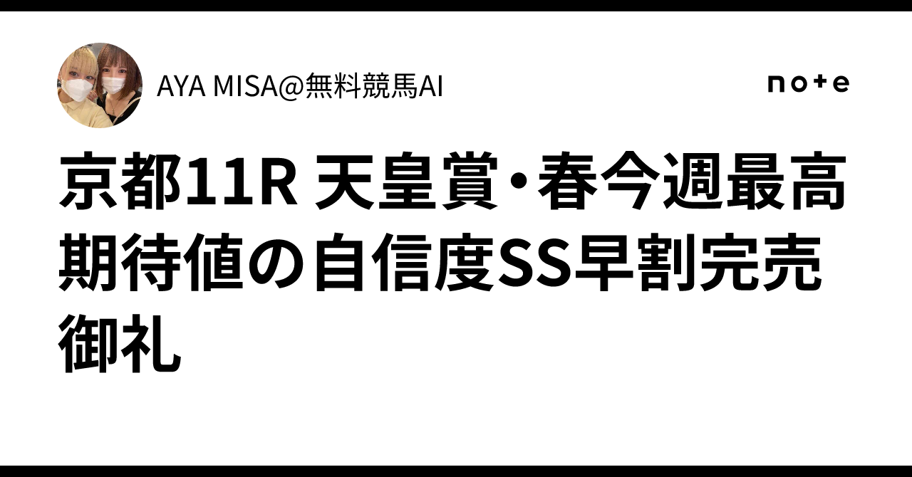 京都11R 天皇賞・春 今週最高期待値の自信度SS 早割完売御礼｜AYA MISA@無料競馬AI☘️