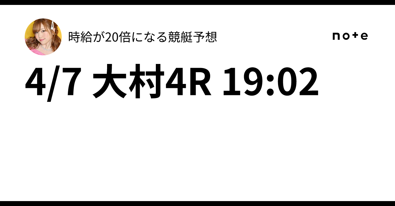 4/7 大村4R 19:02｜時給が20倍になる🌈競艇予想