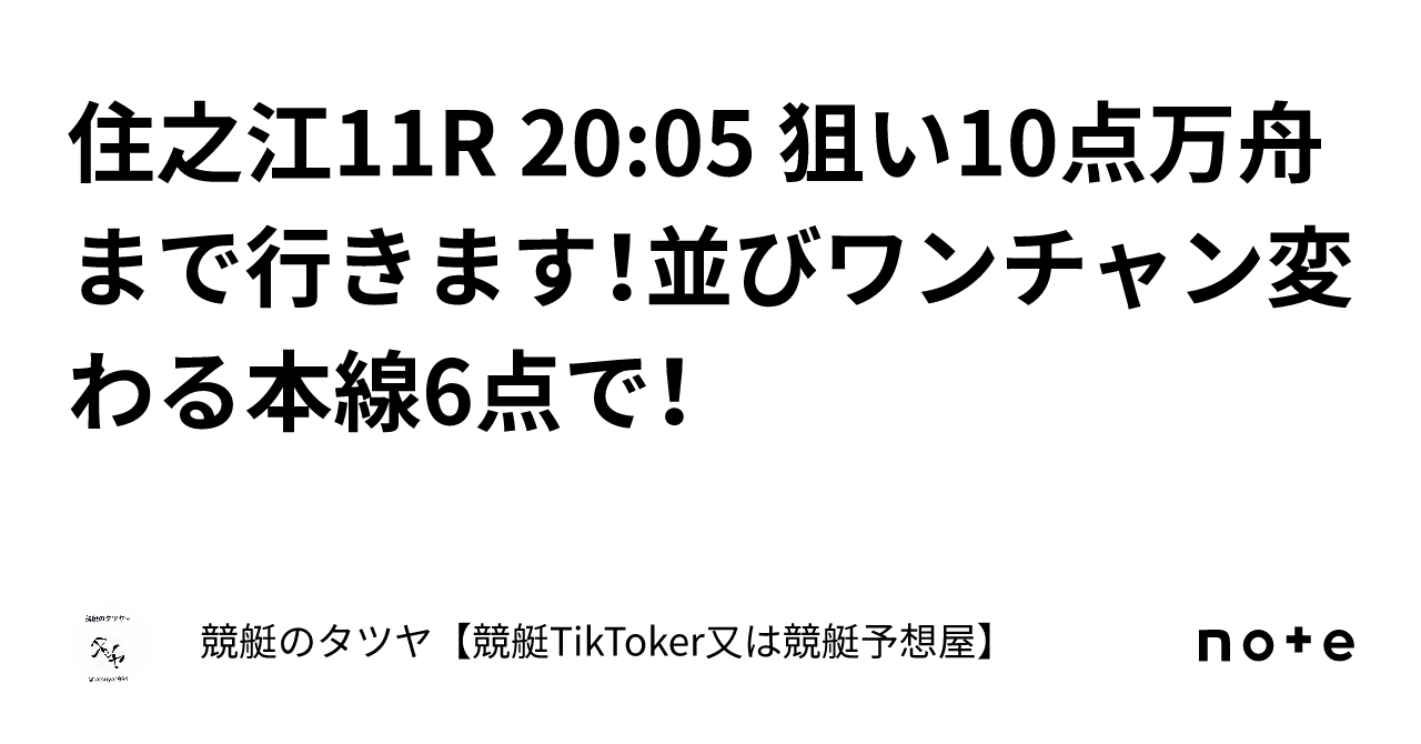 住之江11R 20:05 狙い10点万舟まで行きます！並びワンチャン変わる本線6点で！｜競艇のタツヤ【競艇TikToker又は競艇予想屋】