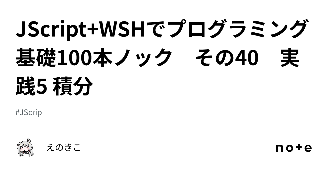 JScript+WSHでプログラミング基礎100本ノック その40 実践5 積分｜えのきこ