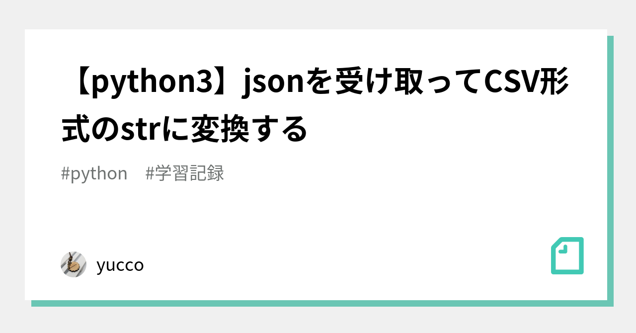 【python3】jsonを受け取ってCSV形式のstrに変換する｜yucco