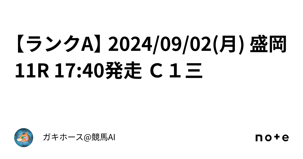 【ランクA】 2024/09/02(月) 盛岡11R 17:40発走 C1三｜ガキホース@競馬AI