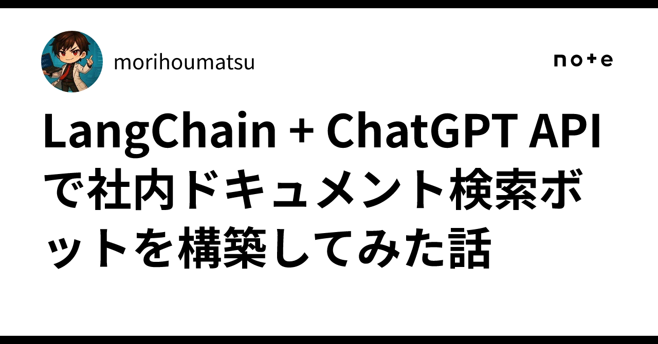 LangChain + ChatGPT APIで社内ドキュメント検索ボットを構築してみた話｜morihoumatsu