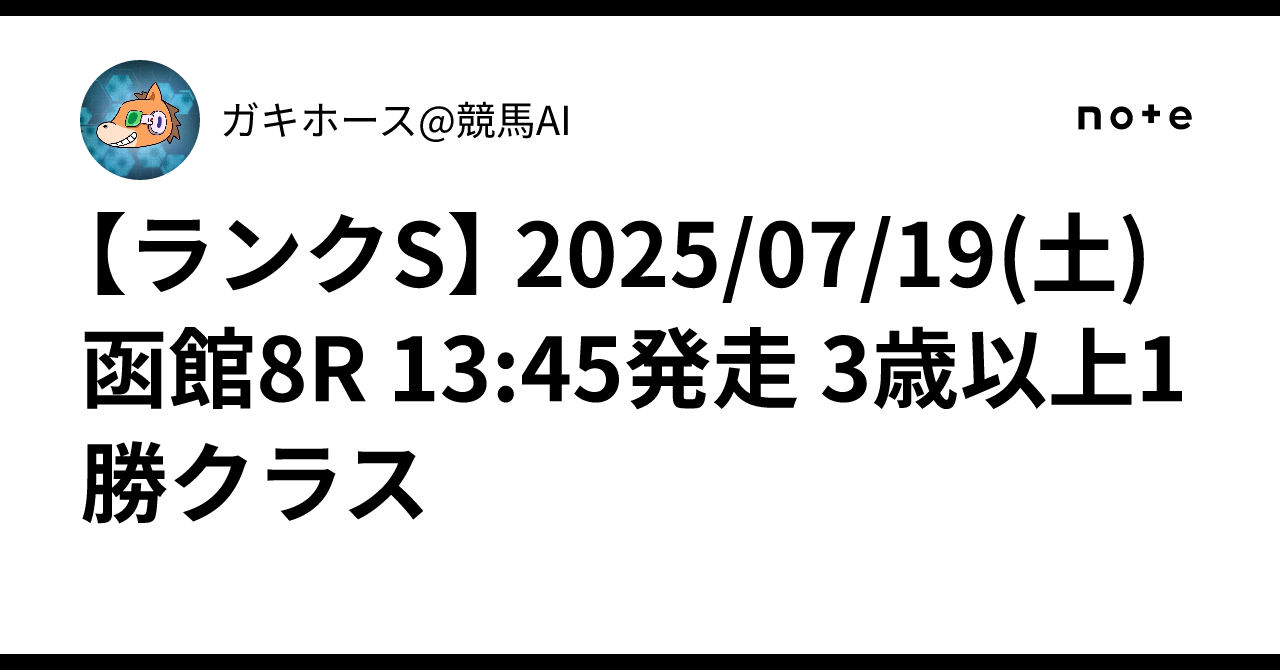 【ランクS】 2025/07/19(土) 函館8R 13:45発走 3歳以上1勝クラス ｜ガキホース@競馬AI