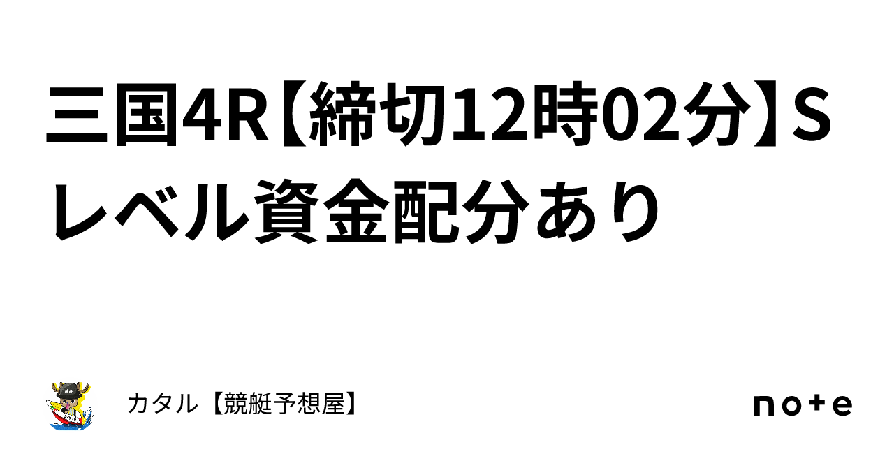 🔥🌐三国4R【締切12時02分】🔥🌐Sレベル🔥🌐資金配分あり｜カタル【競艇予想屋】