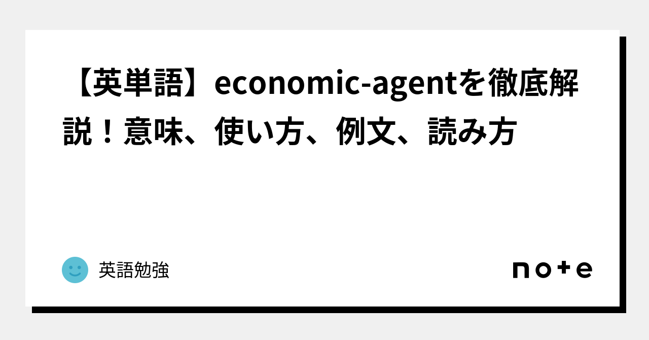 【英単語】economic-agentを徹底解説！意味、使い方、例文、読み方｜英語勉強