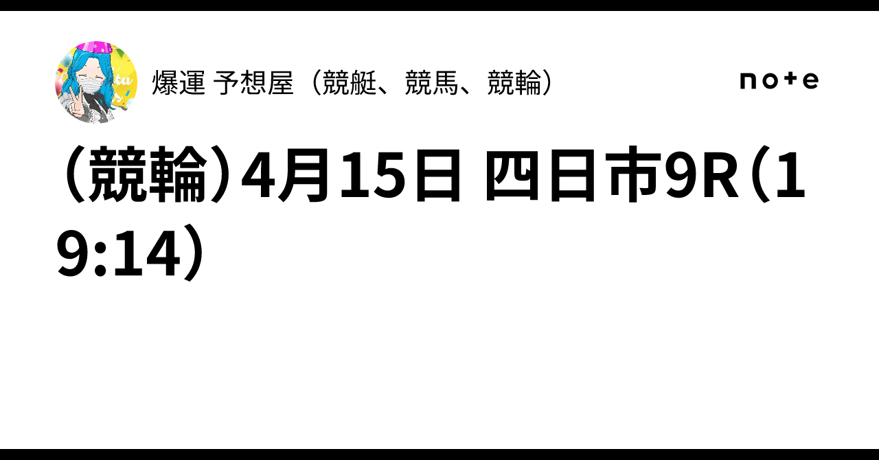 （競輪）4月15日 四日市9R（19:14）｜爆運 予想屋（競艇、競馬、競輪）