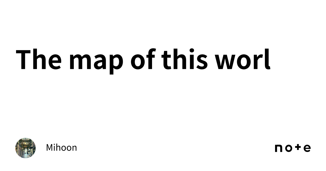 The map of this worl｜Mihoon