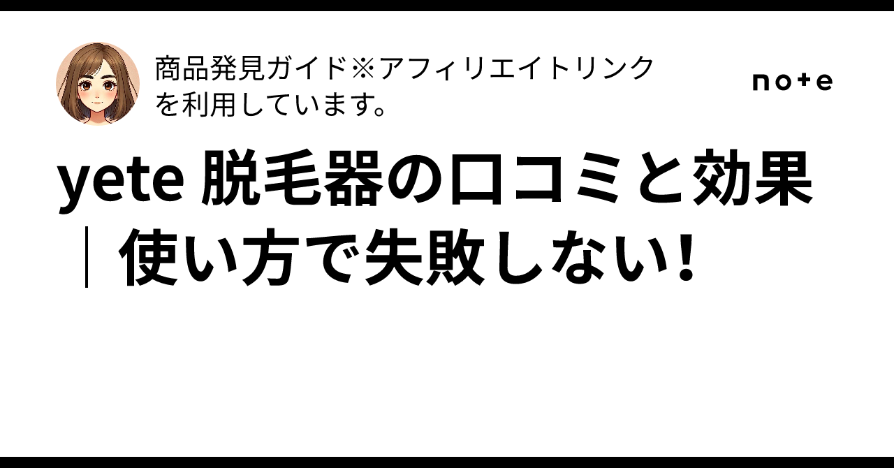 yete 脱毛器の口コミと効果｜使い方で失敗しない！｜商品発見ガイド※アフィリエイトリンクを利用しています。