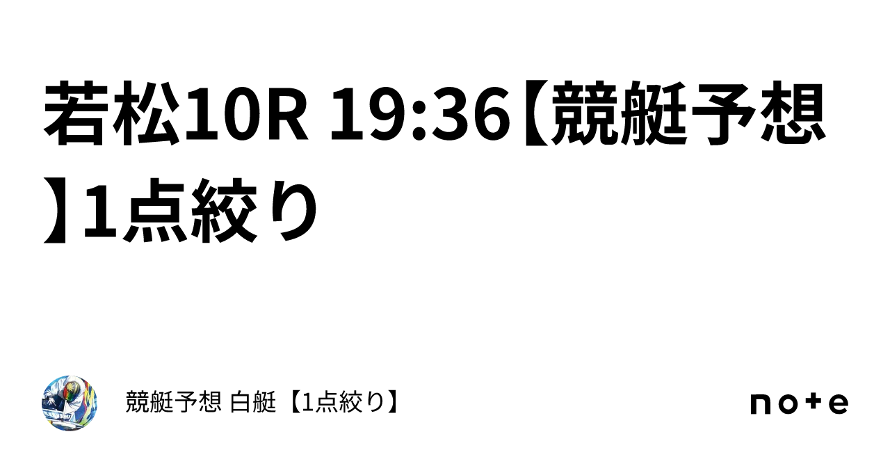 若松10R 19:36【競艇予想】1点絞り｜競艇予想 白艇【1点絞り】