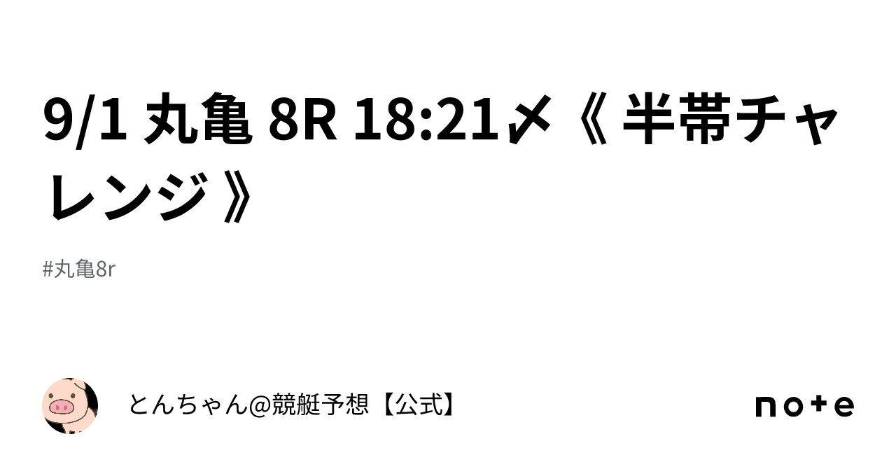 9/1 丸亀 8R 18:21〆 《 半帯チャレンジ 》｜とんちゃん@競艇予想【公式】