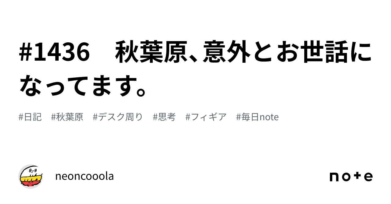 #1436 秋葉原、意外とお世話になってます。｜neoncooola