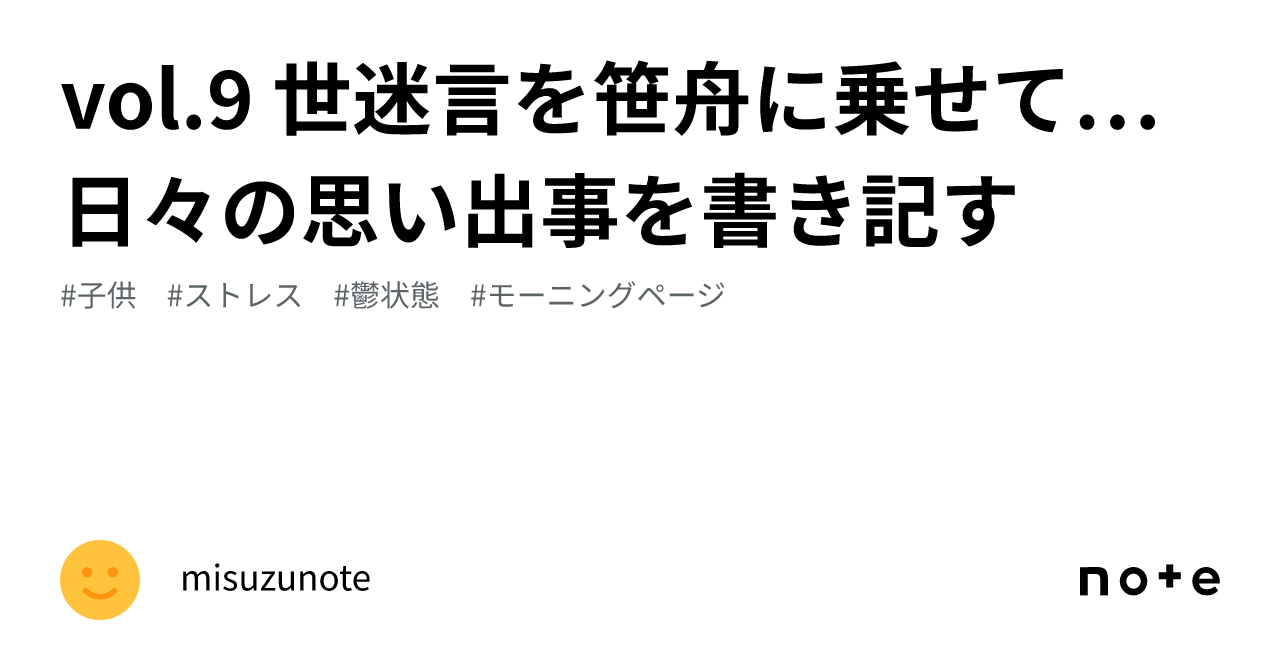 vol.9 世迷言を笹舟に乗せて…日々の思い出事を書き記す｜misuzunote