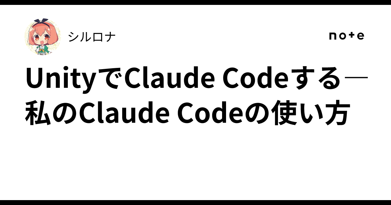 UnityでClaude Codeする―私のClaude Codeの使い方｜シルロナ