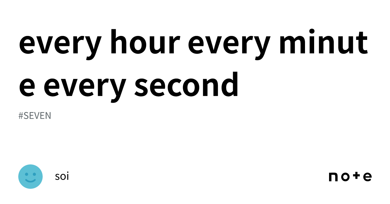 every hour every minute every second ｜soi