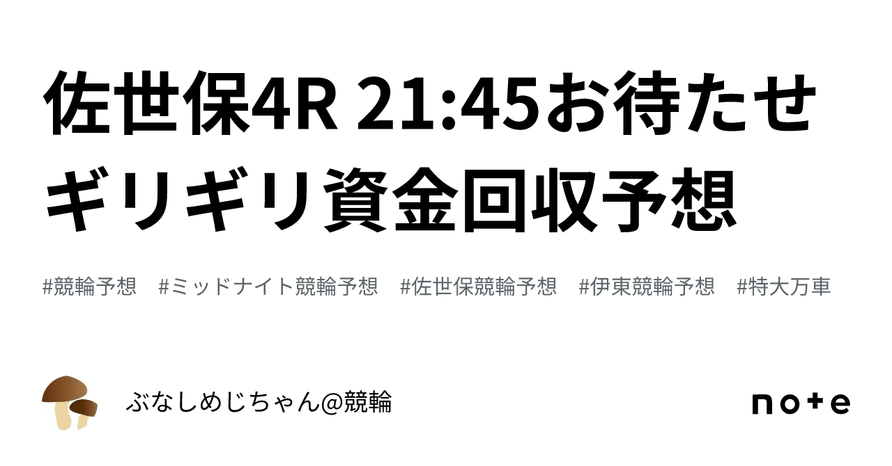 佐世保4R 21:45‼️ お待たせギリギリ資金回収予想 ‼️｜ぶなしめじちゃん@競輪