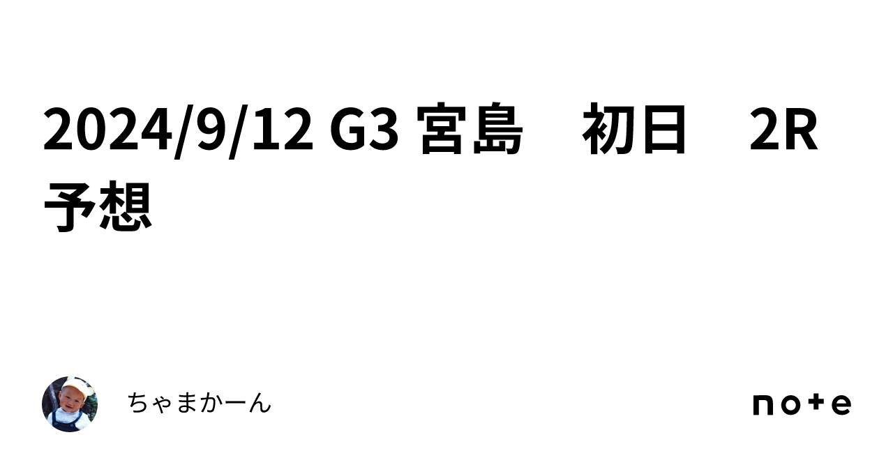 2024/9/12 G3 宮島 初日 2R 予想｜ちゃまかーん
