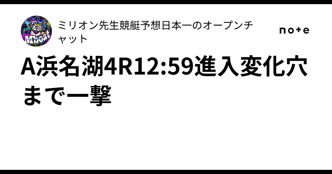 A📕浜名湖4R12:59📕進入変化穴まで一撃｜🚤ミリオン先生競艇予想🚤日本一のオープンチャット