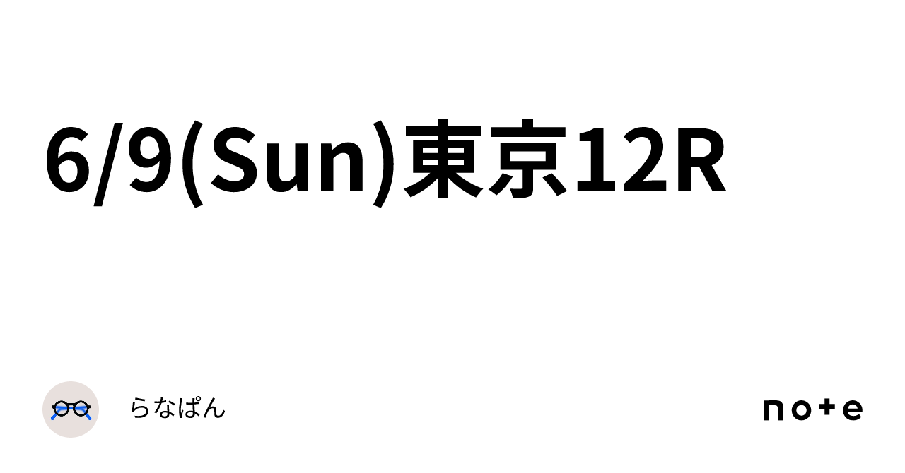 6/9(Sun)東京12R｜らなぱん