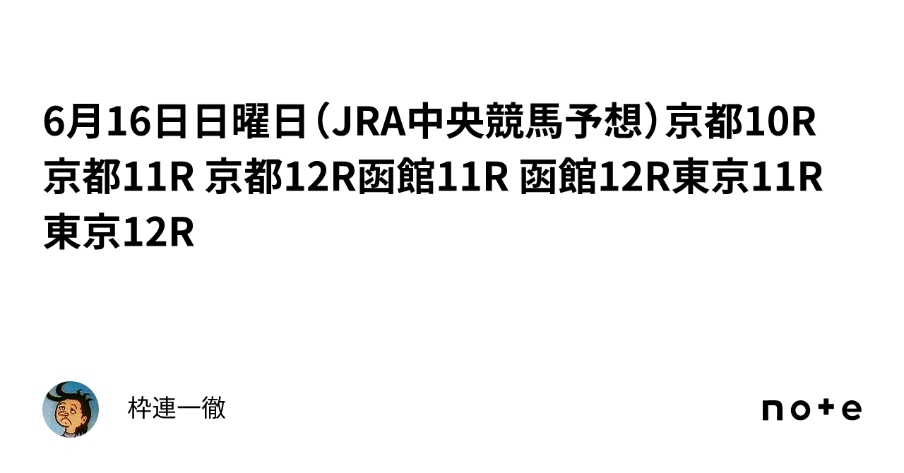 6月16日日曜日（JRA中央競馬予想）京都10R 京都11R 京都12R函館11R 函館12R東京11R 東京12R｜枠連一徹