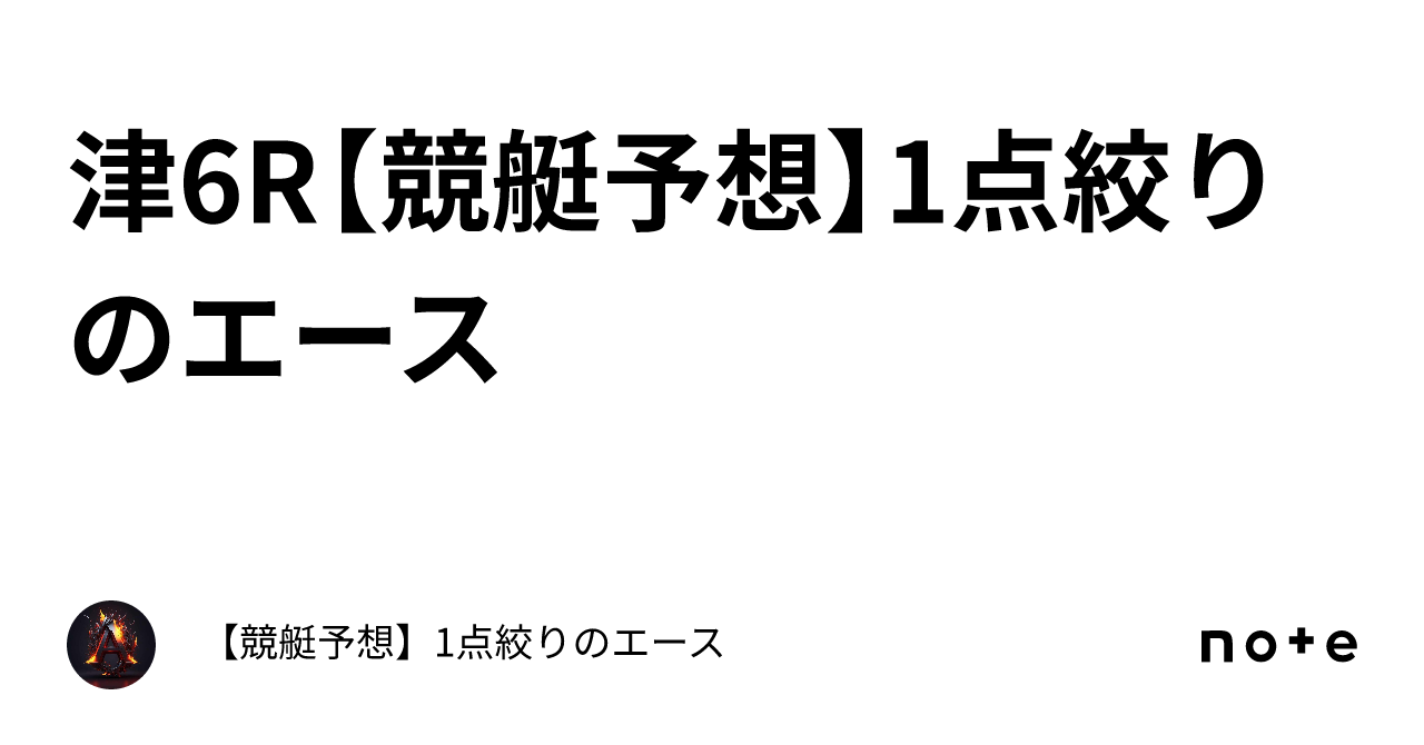 津6R【競艇予想】1点絞りのエース🔥｜【競艇予想】1点絞りのエース🔥