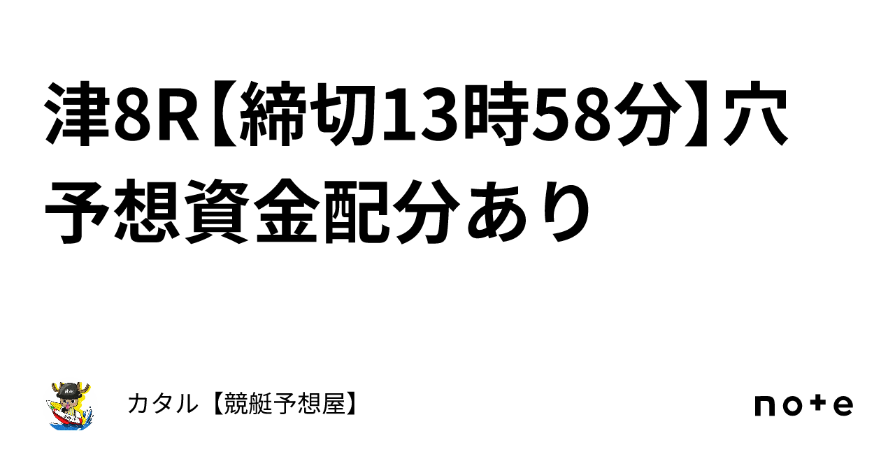 🔥🌐津8R【締切13時58分】🔥🌐穴予想🔥🌐資金配分あり｜カタル【競艇予想屋】