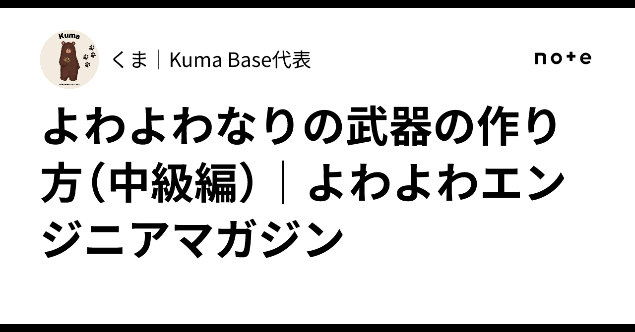 よわよわなりの武器の作り方（中級編）｜よわよわエンジニアマガジン｜くま｜Kuma Base代表