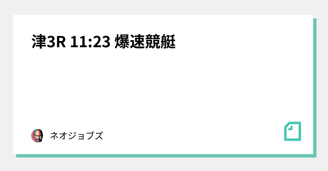 🔥🔥津3R 11:23 爆速競艇🔥🔥｜競艇予想 競輪予想 オートレース予想｜note