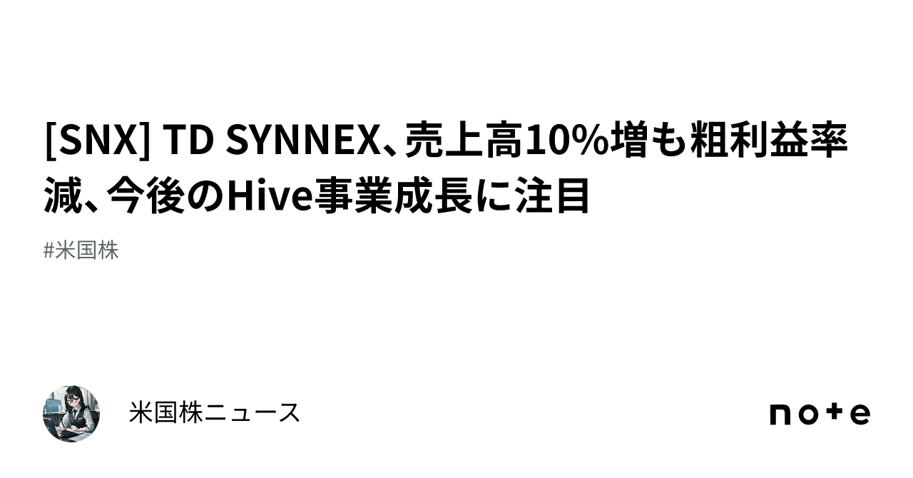 [SNX] TD SYNNEX、売上高10%増も粗利益率減、今後のHive事業成長に注目｜米国株ニュース