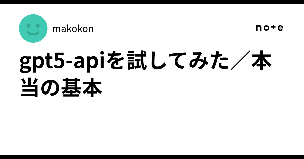 gpt5-apiを試してみた／本当の基本｜makokon