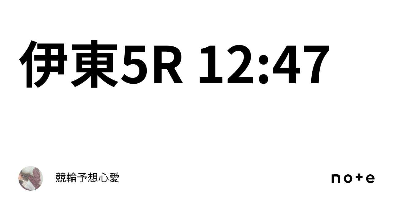 伊東5R 12:47｜競輪予想🦔心愛🦔