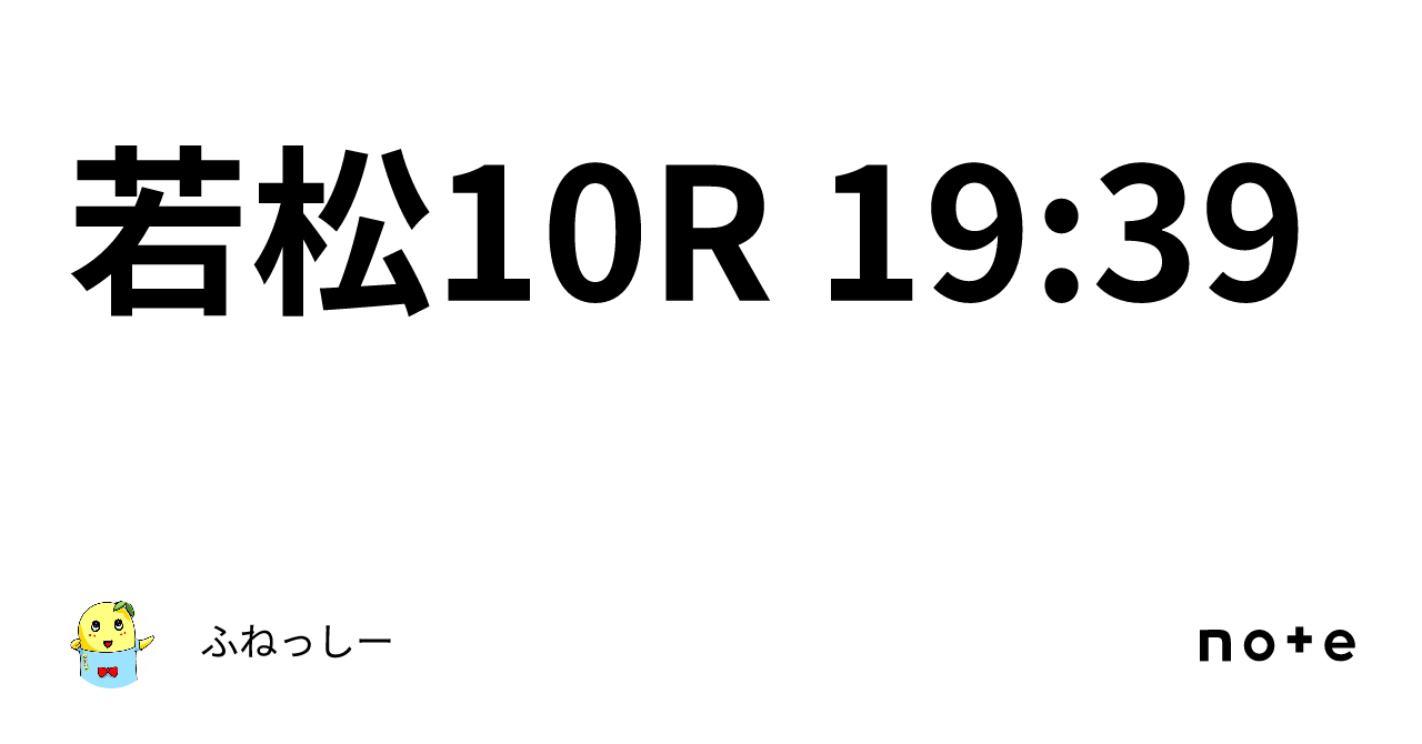 若松10R 19:39｜ふねっしー