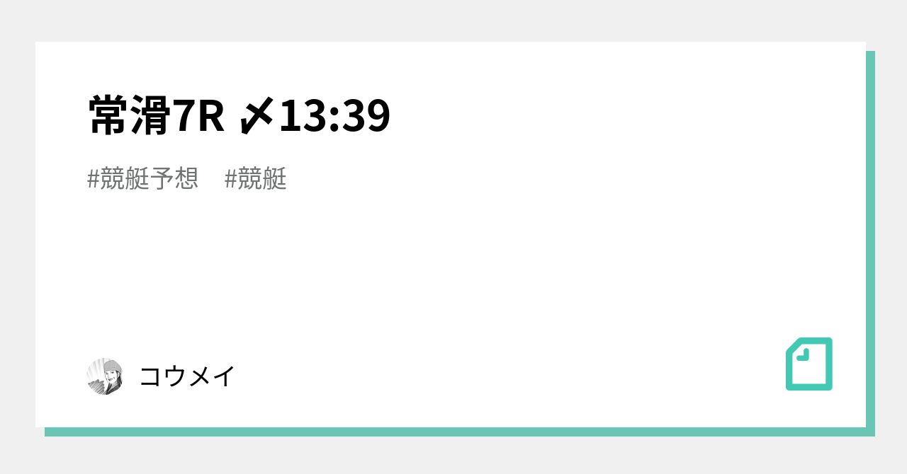 常滑7R 〆13:39｜コウメイ｜note