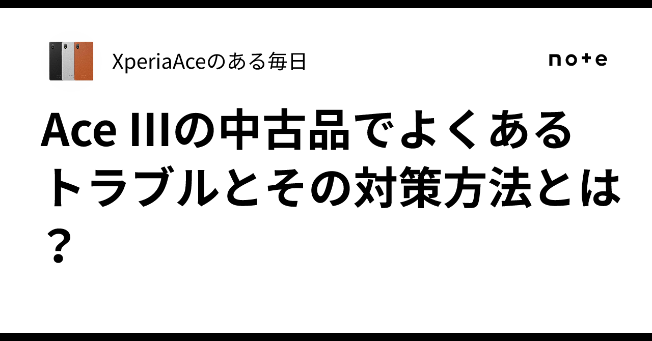 Ace Iiiの中古品でよくあるトラブルとその対策方法とは？｜xperiaaceのある毎日