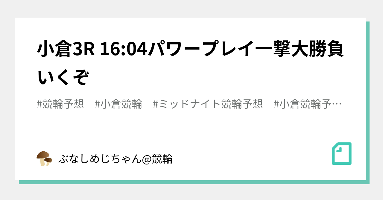 小倉3R 16:04‼️ パワープレイ一撃大勝負いくぞ ‼️｜ぶなしめじちゃん@競輪