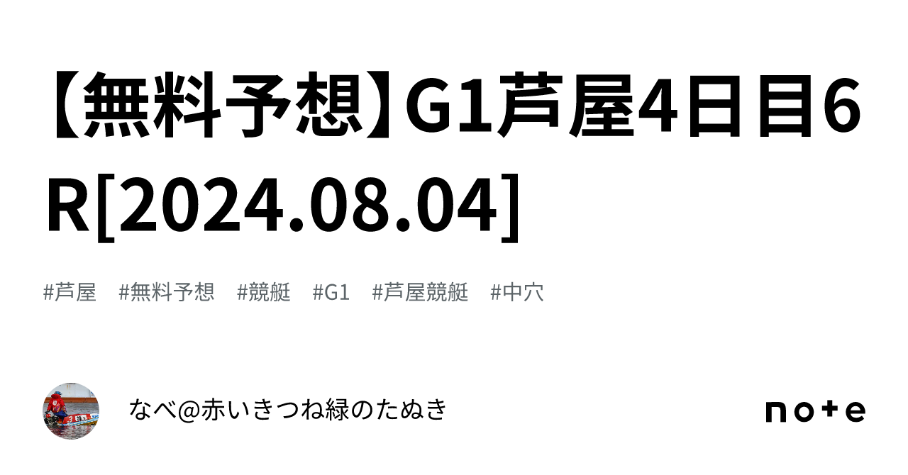 【無料予想】G1芦屋4日目6R[2024.08.04] ｜なべ@赤いきつね緑のたぬき