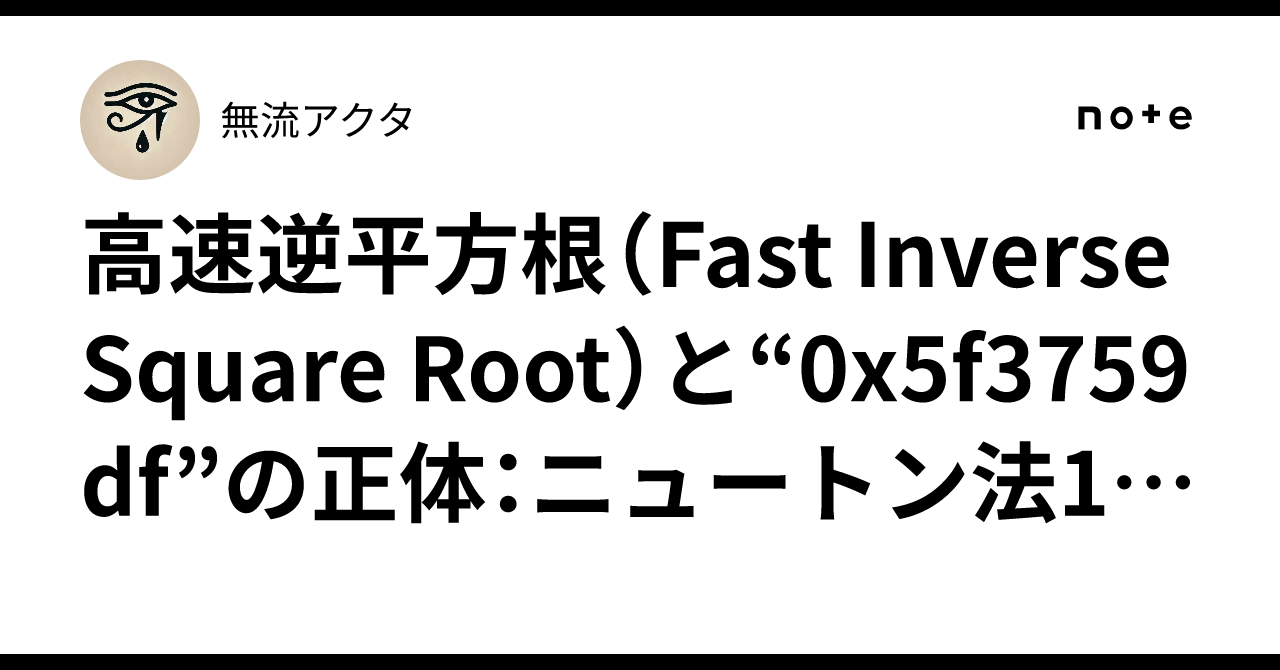 🪄高速逆平方根（Fast Inverse Square Root）と“0x5f3759df”の正体：ニュートン法1回近似の仕組み｜無流アクタ