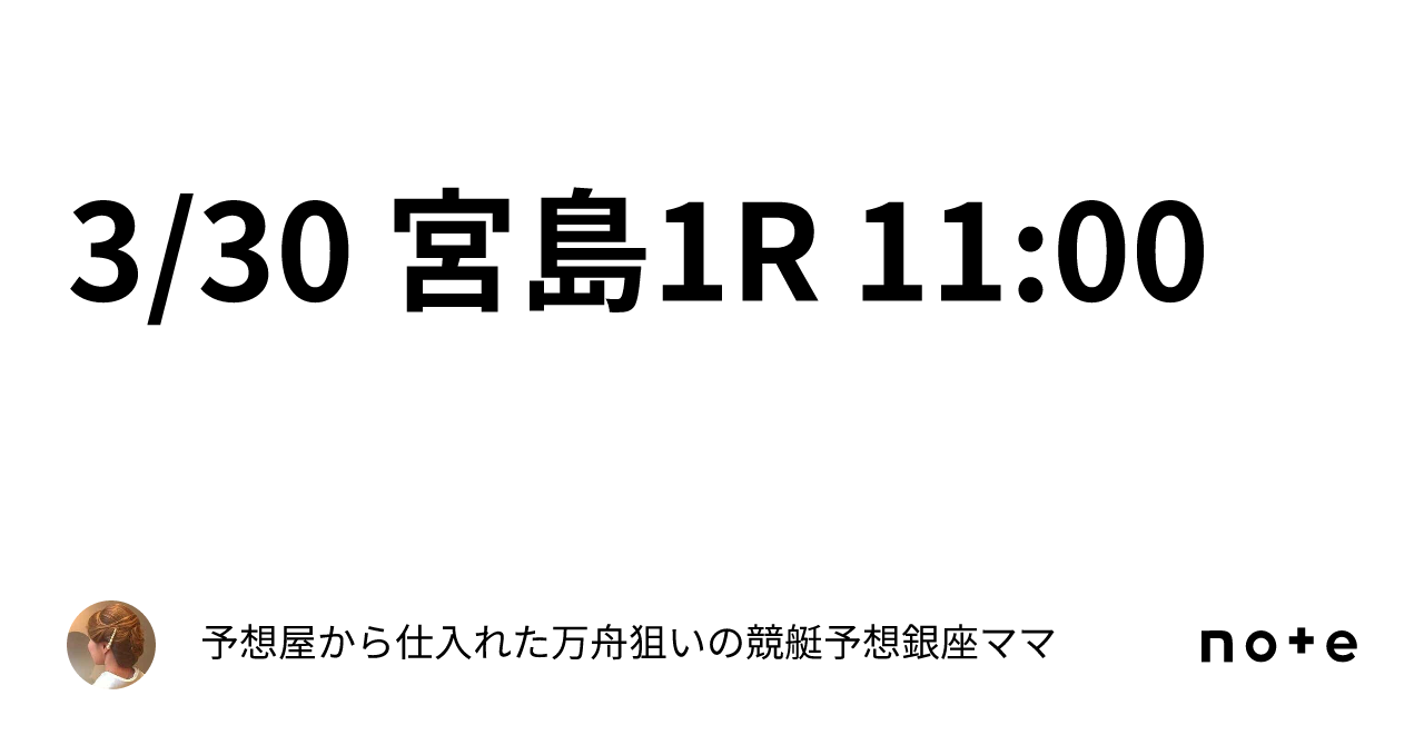3/30 宮島1R 11:00｜予想屋から仕入れた万舟狙いの競艇予想🥂銀座ママ🥂