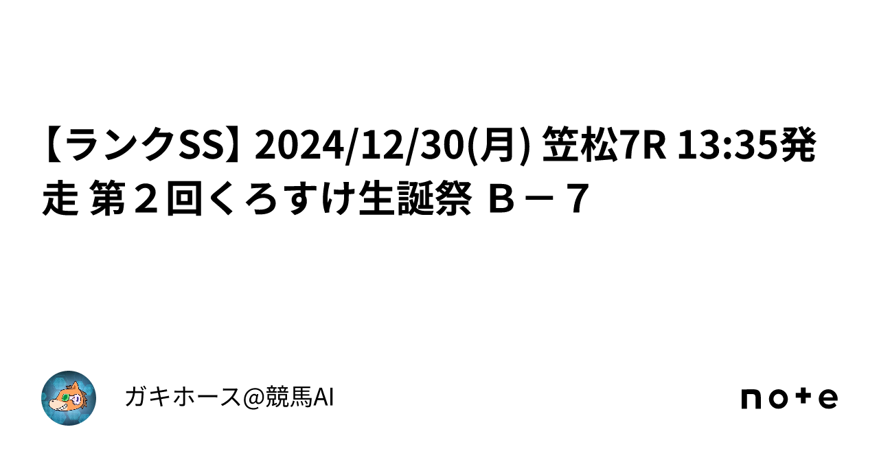 【ランクSS】 2024/12/30(月) 笠松7R 13:35発走 第2回くろすけ生誕祭 B－7｜ガキホース@競馬AI