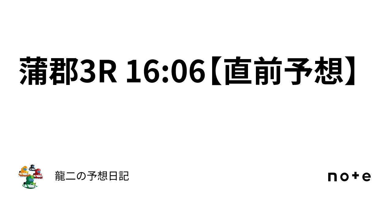 蒲郡3R 16:06【直前予想】｜龍二の予想日記