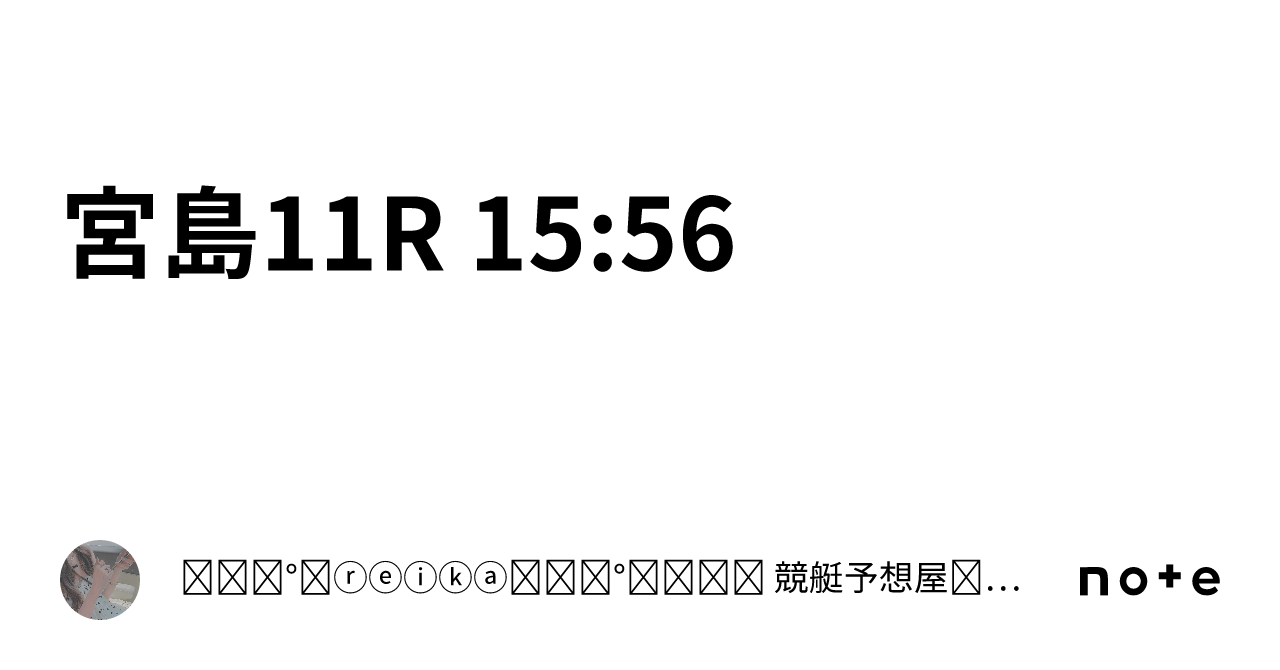 宮島11R 15:56｜꙳ ˖°⌖ⓡⓔⓘⓚⓐ꙳ ˖°⌖𝑔𝒶𝓁 競艇予想屋꙳