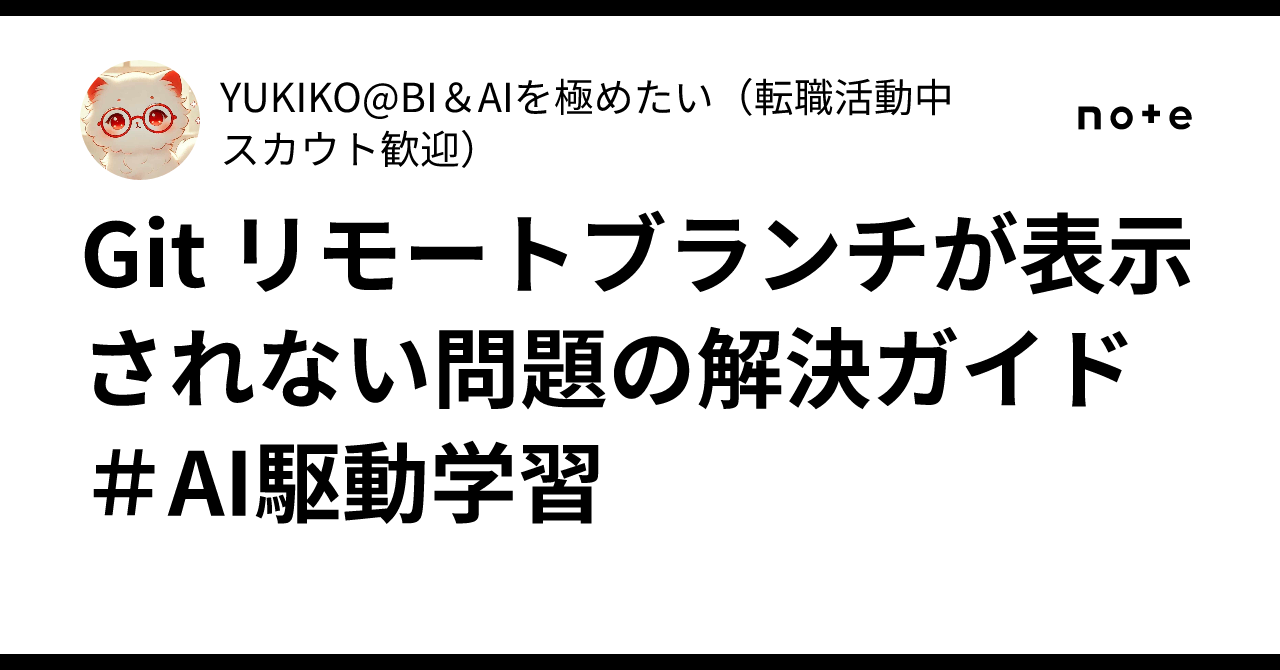 Git リモートブランチが表示されない問題の解決ガイド ＃AI駆動学習｜YUKIKO@（一流のIT研修講師を目指し学習中）知識は武器になる※記事は個人の学習記録です。
